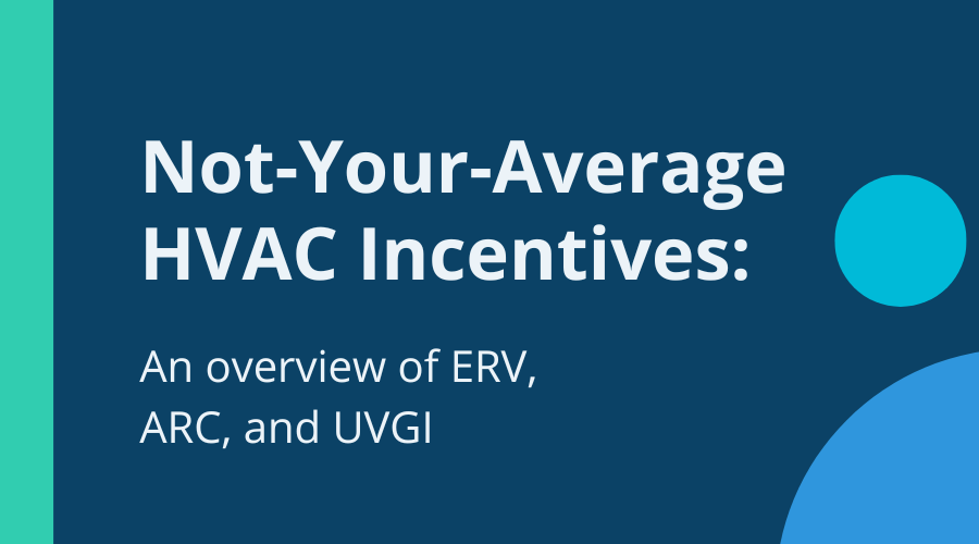 Not Your Average HVAC Incentives: An Overview of ERV, ARC, and UVGI
