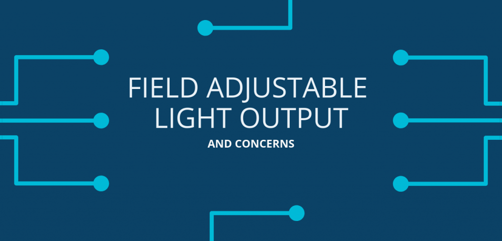 Field Adjustable Light Output and Concerns